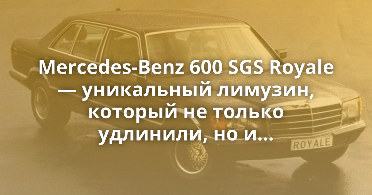 Mercedes-Benz 600 SGS Royale — уникальный лимузин, который не только ...