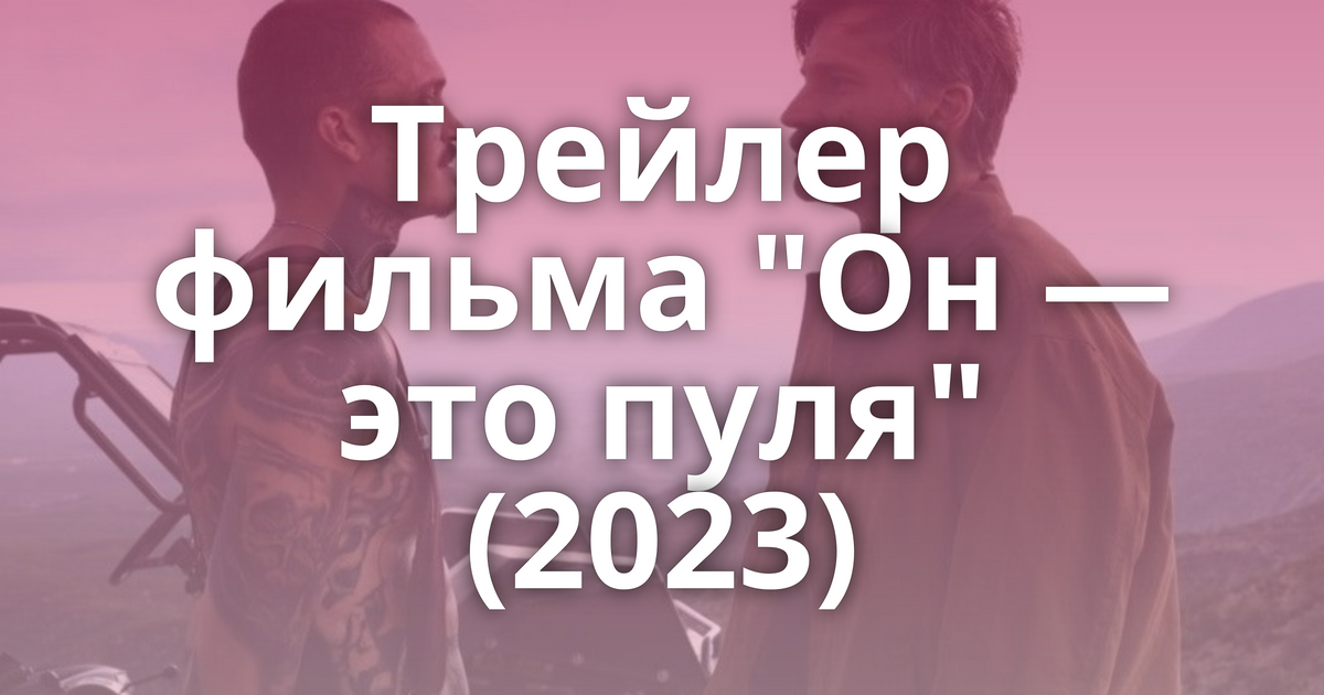 Трейлер фильма "Он — это пуля" (2023) - Поросёнка.нет